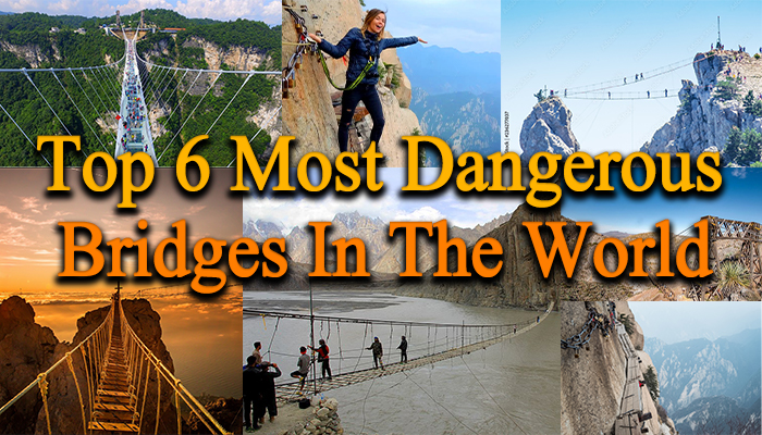 Top 6 Most Dangerous Bridges In The World