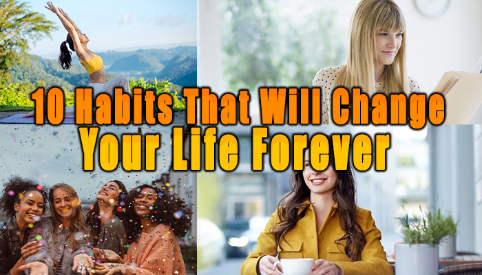 10 Habits That Will Change Your Life Forever